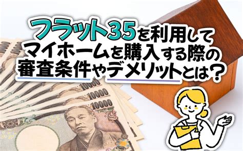 フラット35を利用してマイホームを購入する際の審査条件やデメリットとは？｜明石の不動産売買なら株式会社e Homeへ