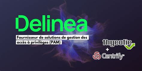 Delinea La Fusion De Thycotic Et Centrify • Dmi It Management Expert