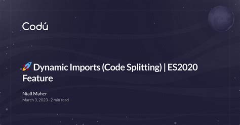 🚀 Dynamic Imports Code Splitting Es2020 Feature By Niall Maher Codú