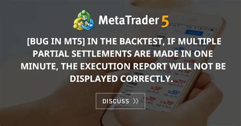 Bug In Mt5 In The Backtest If Multiple Partial Settlements Are Made In One Minute The