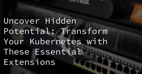 Tailwinds Uncover Hidden Potential Transform Your Kubernetes With These Essential Extensions