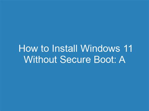 How To Install Windows 11 Without Secure Boot A Step By Step Guide