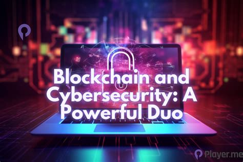 Blockchain And Cybersecurity A Powerful Duo Playerme