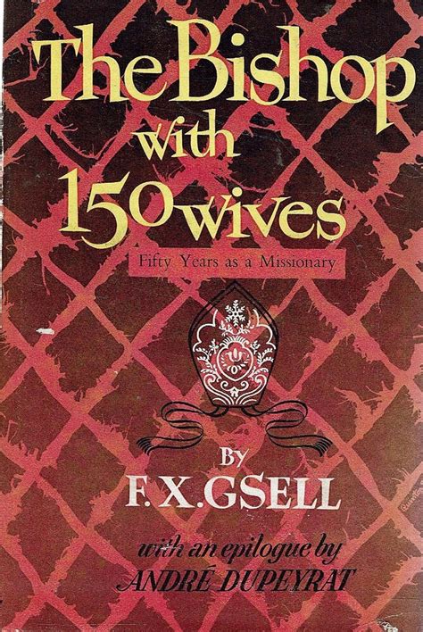 The Bishop With 150 Wives Fifty Years As A Missionary Gsell F X