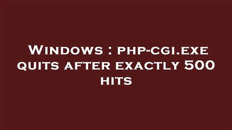 Windows Php Cgi Exe Quits After Exactly 500 Hits YouTube