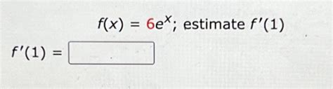 solved f x 6ex estimate f′ 1 f′ 1