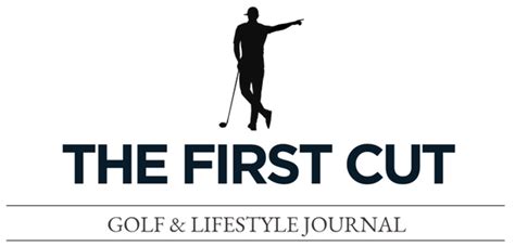 The First Cut Journal Golf And Lifestyle