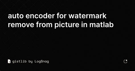 Gistlib Auto Encoder For Watermark Remove From Picture In Matlab