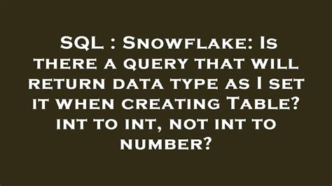 Sql Snowflake Is There A Query That Will Return Data Type As I Set It When Creating Table