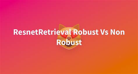 Resnetretrieval Robust Vs Non Robust A Hugging Face Space By Artificio