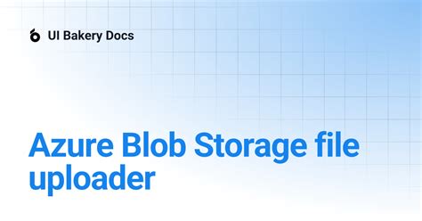 Azure Blob Storage File Uploader Ui Bakery Docs