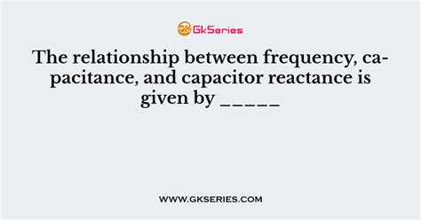The Relationship Between Frequency Capacitance And Capacitor