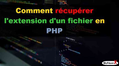 Comment récupérer l extension d un fichier en PHP WayToLearnX