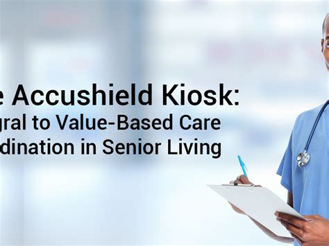 The Accushield Kiosk Integral To Value Based Care Coordination In Senior Living Accushield