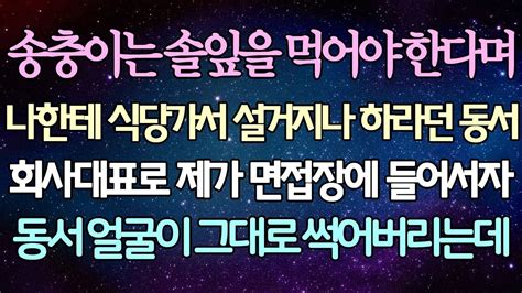 반전 사연 송충이는 솔잎을 먹어야 한다며 나한테 식당가서 설거지나 하라던 동서 회사대표로 제가 면접장에 들어서자 동서 얼굴이 그대로 썩어버리는데 사이다사연라디오