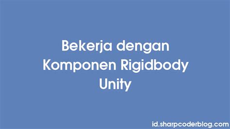Bekerja Dengan Komponen Rigidbody Unity Sharp Coder Blog