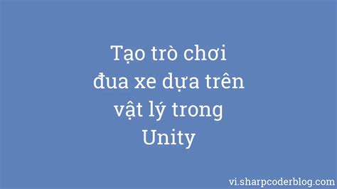 Tạo Trò Chơi đua Xe Dựa Trên Vật Lý Trong Unity Sharp Coder Blog