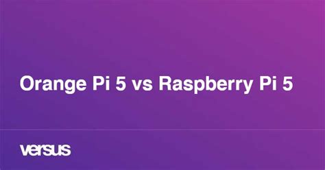 Orange Pi 5 Vs Raspberry Pi 5 What Is The Difference