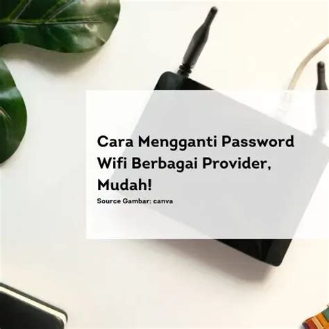 Cara Mengganti Password Wifi Berbagai Provider Mudah