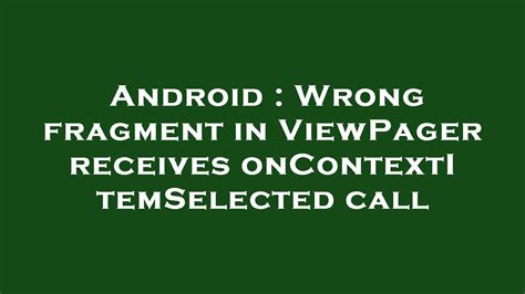 Android Wrong Fragment In Viewpager Receives Oncontextitemselected Call Youtube