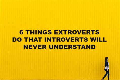 6 Things Extroverts Do That Introverts Will Never Understand Introvert Spring