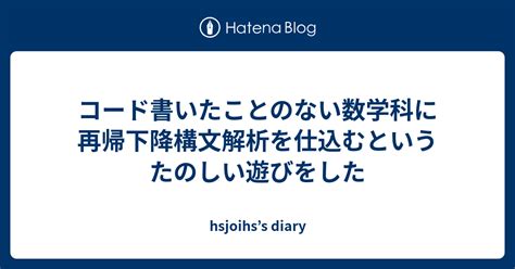 コード書いたことのない数学科に再帰下降構文解析を仕込むというたのしい遊びをした Hsjoihss Diary
