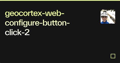 Geocortex Web Configure Button Click 2 Codesandbox