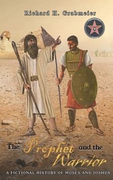 The Prophet And The Warrior A Fictional Book By Richard H Grabmeier