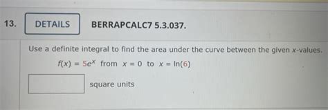 Solved Use A Definite Integral To Find The Area Under The Chegg Com