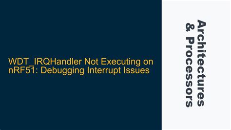 Wdt Irqhandler Not Executing On Nrf Debugging Interrupt Issues System On Chips