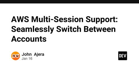 Aws Multi Session Support Seamlessly Switch Between Accounts Dev