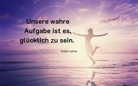 Dalai Lama Unsere Wahre Aufgabe Ist Es Glücklich Zu Sein Stark