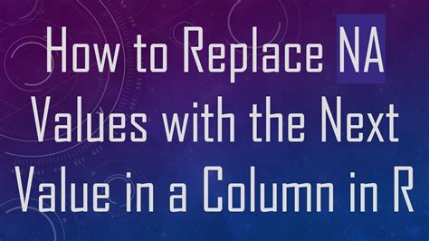 How To Replace Na Values With The Next Value In A Column In R Youtube