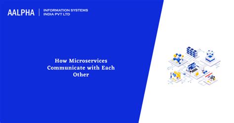 How Does Microservices Communicate With Each Other Aalpha