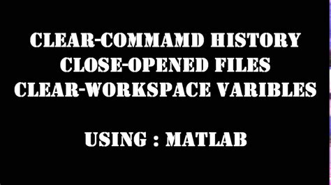 Clear Command Window Close Opened Files Clear Workspace Variables In Matlab Youtube
