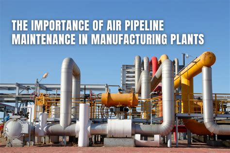 The Importance Of Air Pipeline Maintenance In Manufacturing