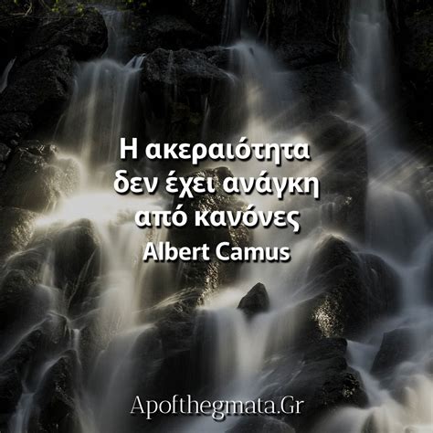 Η ακεραιότητα δεν έχει ανάγκη από κανόνες Albert Camus Αποφθέγματα