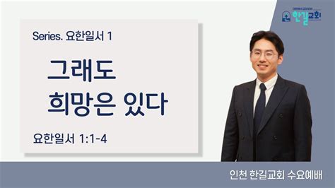 요한일서 시리즈 1 요한일서 11 4 그래도 희망은 있다 I 한길교회 수요예배 I 이상천 목사 Youtube
