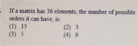 if a matrix has 36 elements the number of possible orders it can have i