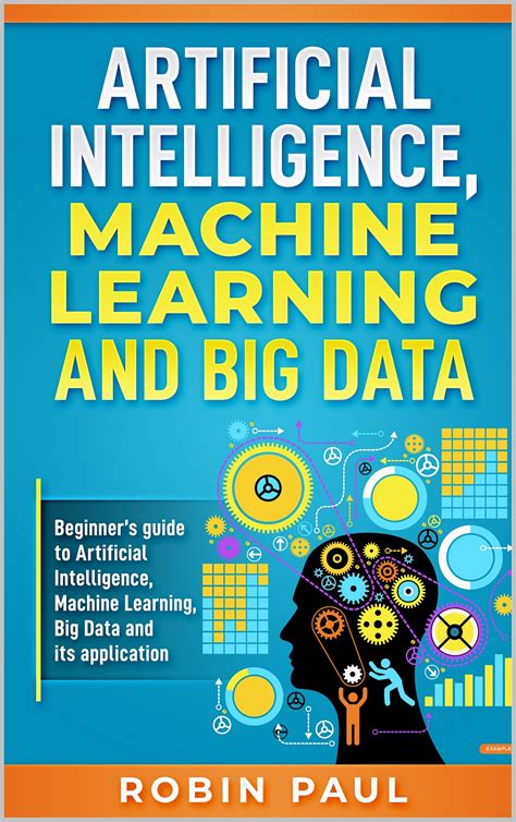 artificial intelligence machine learning and big data beginner s guide to artificial