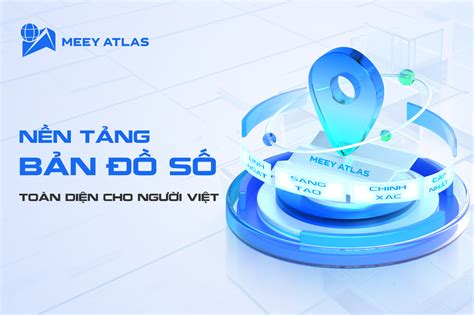 Meey Atlas Bản đồ Số Toàn Diện Cho Người Việt
