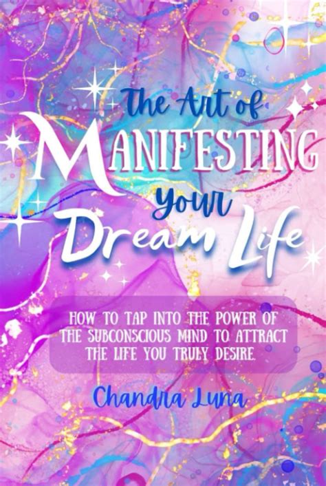 The Art Of Manifesting Your Dream Life How To Tap Into The Power Of
