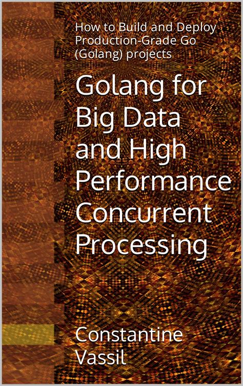 Golang For Big Data And High Performance Concurrent Processing How To