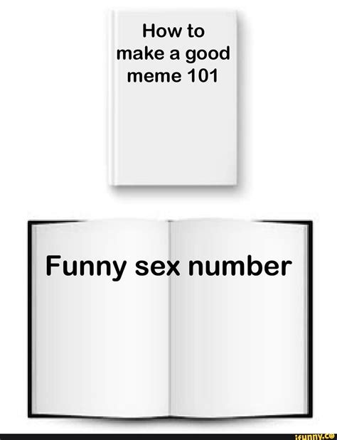 How To Make A Good Meme 101 Funny Sex Number Ifunny