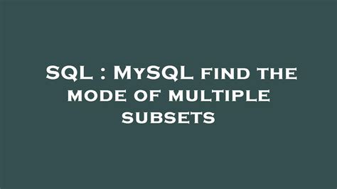 Sql Mysql Find The Mode Of Multiple Subsets Youtube