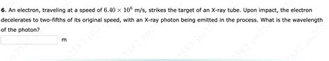 Solved 6 An Electron Traveling At A Speed Of 6 40×106 M S