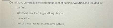 Solved Cumulative Culture Is A Critical Component Of Human