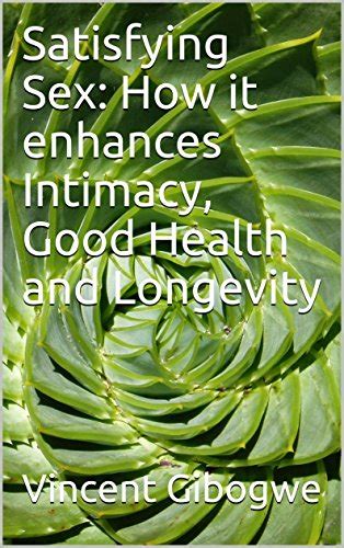 Satisfying Sex How It Enhances Intimacy Good Health And Longevity