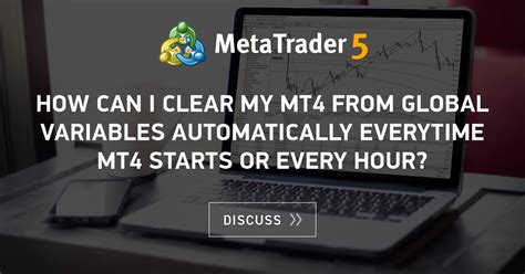 How Can I Clear My Mt4 From Global Variables Automatically Everytime