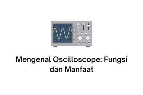 Mengenal Oscilloscope Fungsi Dan Manfaat